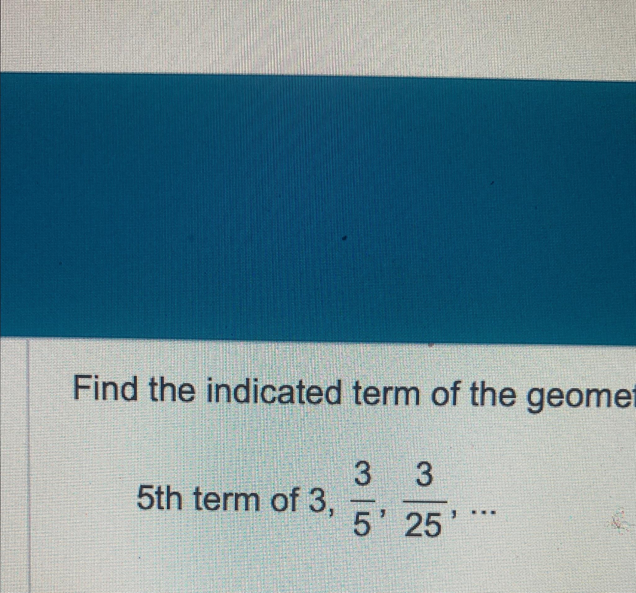 Solved Find the indicated term of the geome5 ﻿th term of | Chegg.com