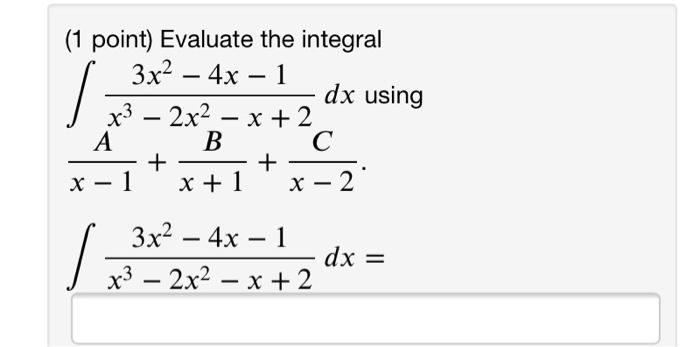 Solved (1 point) Evaluate the integral 3x2 - 4x – 1 dx using | Chegg.com