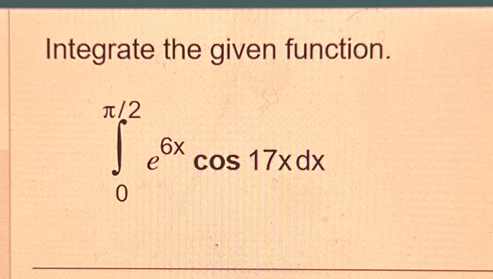Solved Integrate the given function.∫0π2e6xcos17xdx | Chegg.com
