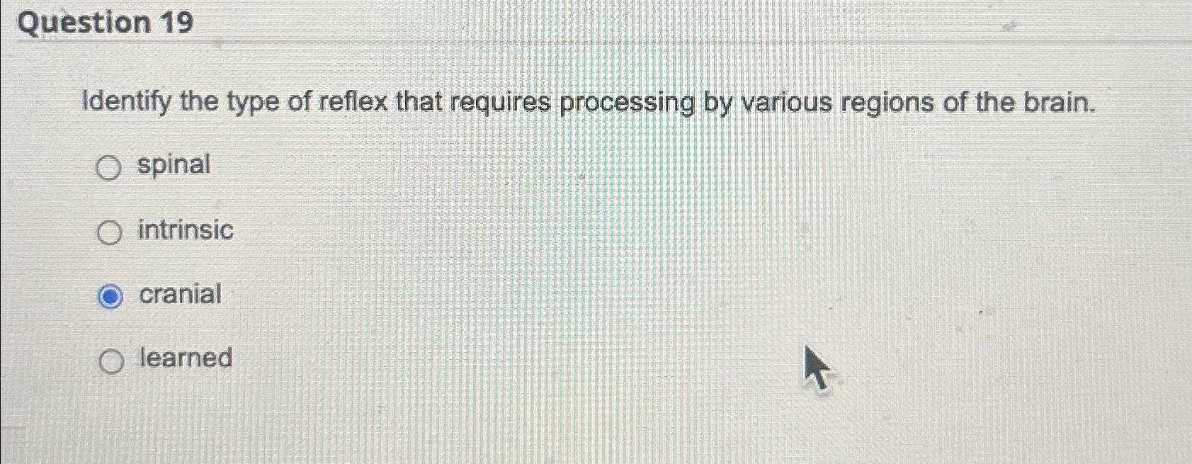 Solved Question 19Identify the type of reflex that requires | Chegg.com