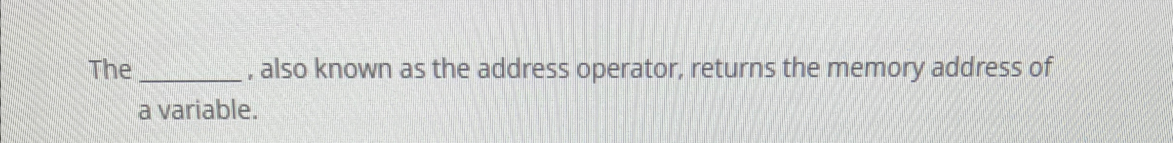 Solved The q, . ﻿also known as the address operator, returns | Chegg.com