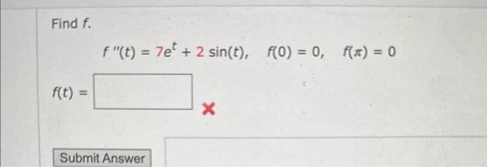 Solved Find f. f′′(t)=7et+2sin(t),f(0)=0,f(π)=0 f(t)= | Chegg.com