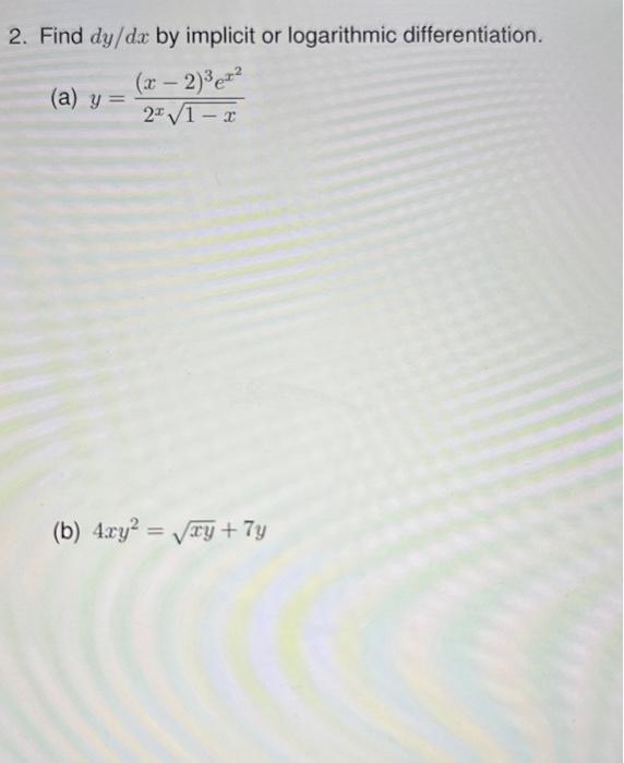 Solved 2. Find dy/dx by implicit or logarithmic | Chegg.com