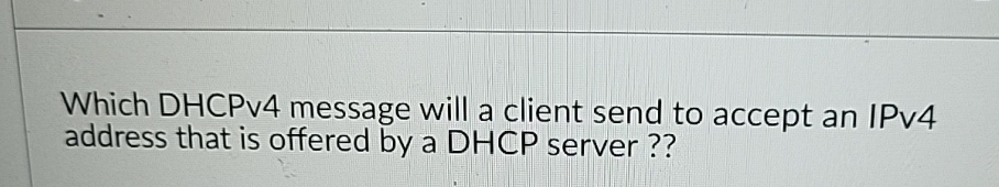Solved Which DHCPv4 ﻿message will a client send to accept an | Chegg.com
