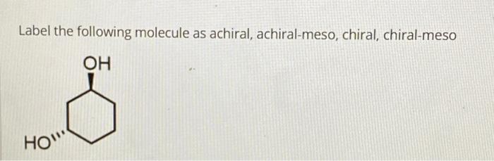 Solved Label the following molecule as achiral, | Chegg.com