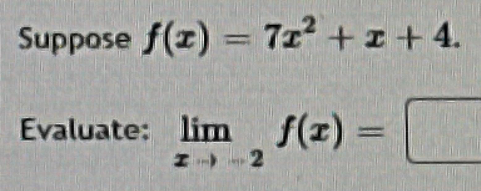 Solved Suppose f(x)=7x2+x+4Evaluate: limx→-2f(x)= | Chegg.com