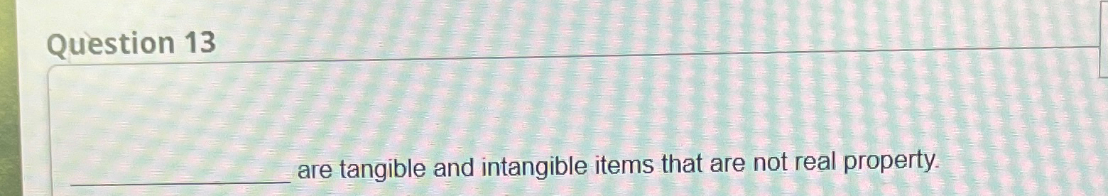 Solved Question 13are tangible and intangible items that are | Chegg.com