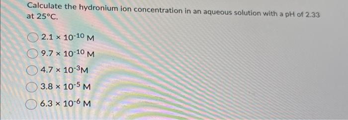 Solved Calculate the hydronium ion concentration in an | Chegg.com