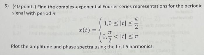 Solved 5) (40 points) Find the complex-exponential Fourier | Chegg.com