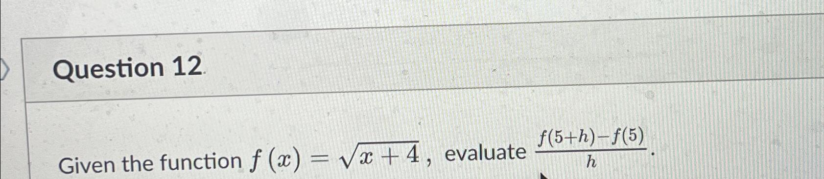 Solved Question 12.Given the function f(x)=x+42, ﻿evaluate | Chegg.com