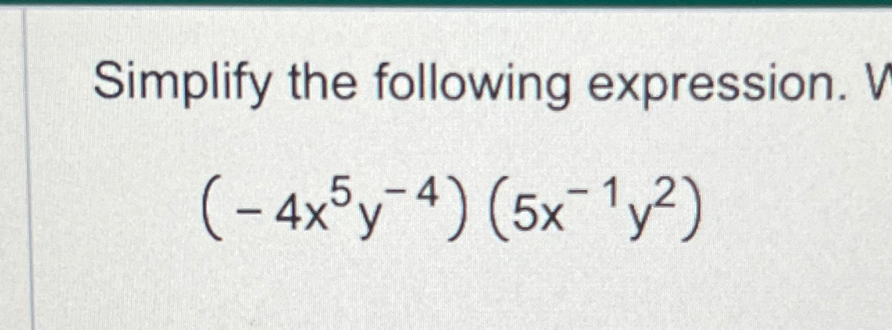 Solved Simplify the following expression.(-4x5y-4)(5x-1y2) | Chegg.com