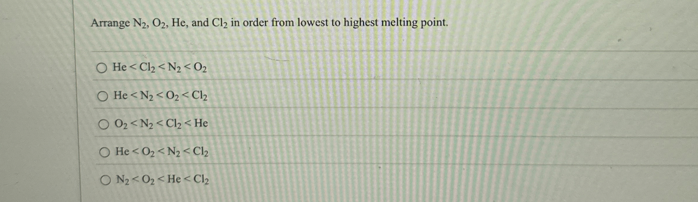 Solved Arrange N2,O2,He, ﻿and Cl2 ﻿in order from lowest to | Chegg.com