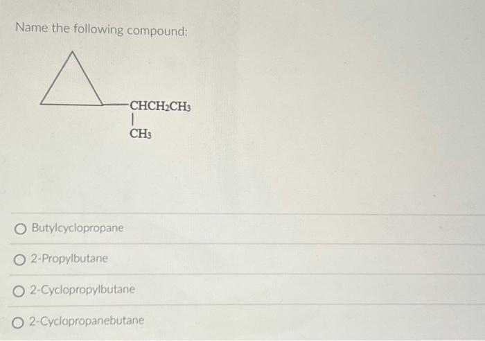 Solved Name the following compound: Butylcyclopropane | Chegg.com