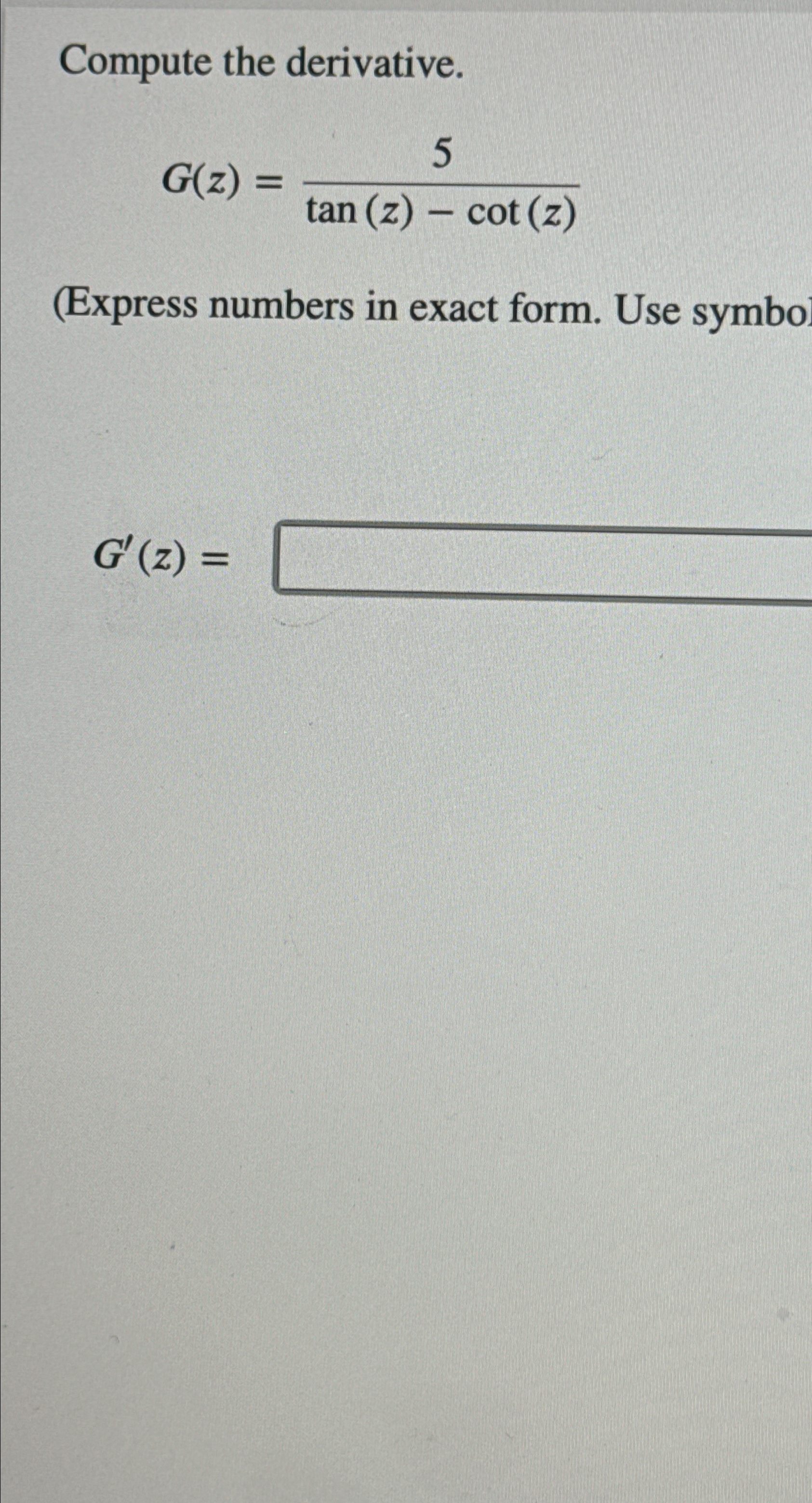 Solved Compute the derivative.G(z)=5tan(z)-cot(z)(Express | Chegg.com