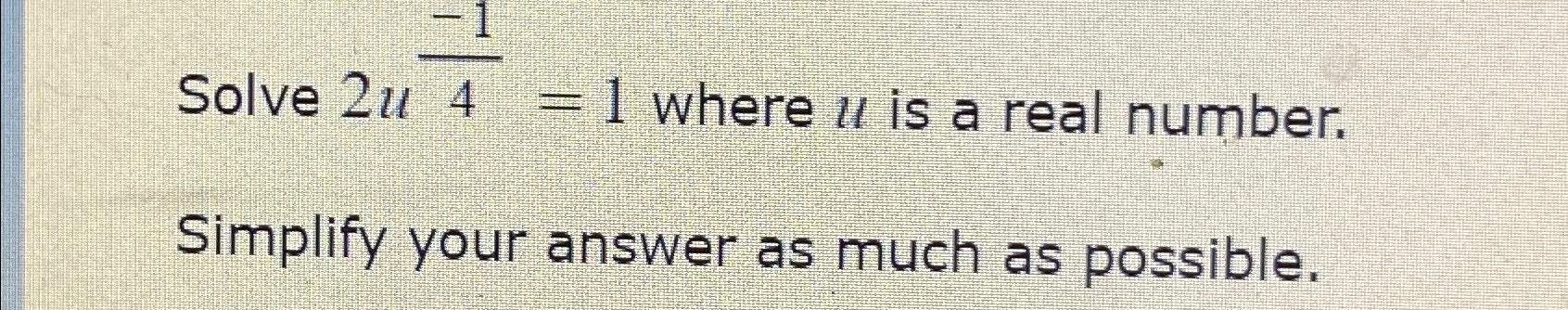 Solved Solve 2u-14=1 ﻿where u ﻿is a real number.Simplify | Chegg.com