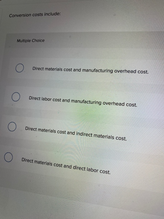 Solved Conversion costs include: Multiple Choice Direct | Chegg.com