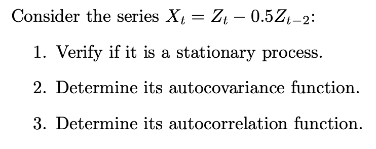 Solved Consider the series xt=Zt-0.5Zt-2 ﻿:Verify if it is a | Chegg.com