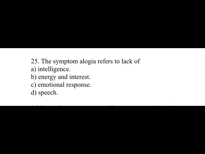 Solved 25. The symptom alogia refers to lack of a) | Chegg.com