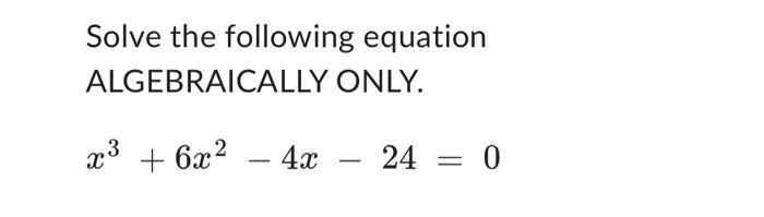 Solved Solve the following equation ALGEBRAICALLY ONLY. | Chegg.com