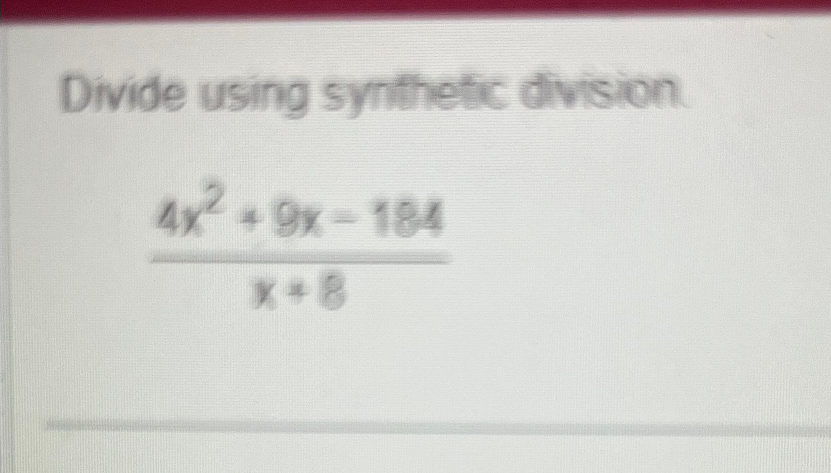 Solved Divide using synthetic division.4x2+9x-184x+8 | Chegg.com