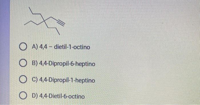 Solved A) 4,4-dietil-1-octino B) 4,4-Dipropil-6-heptino C) | Chegg.com