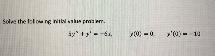 Solved Solve the following initial value problem. 5y" + y' = | Chegg.com