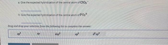 Solved a. Give the expected hybridization of the central | Chegg.com Solved a. Give the expected hybridization of the central | Chegg.com