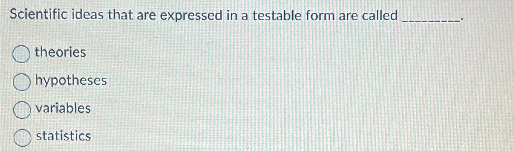 Solved Scientific ideas that are expressed in a testable | Chegg.com