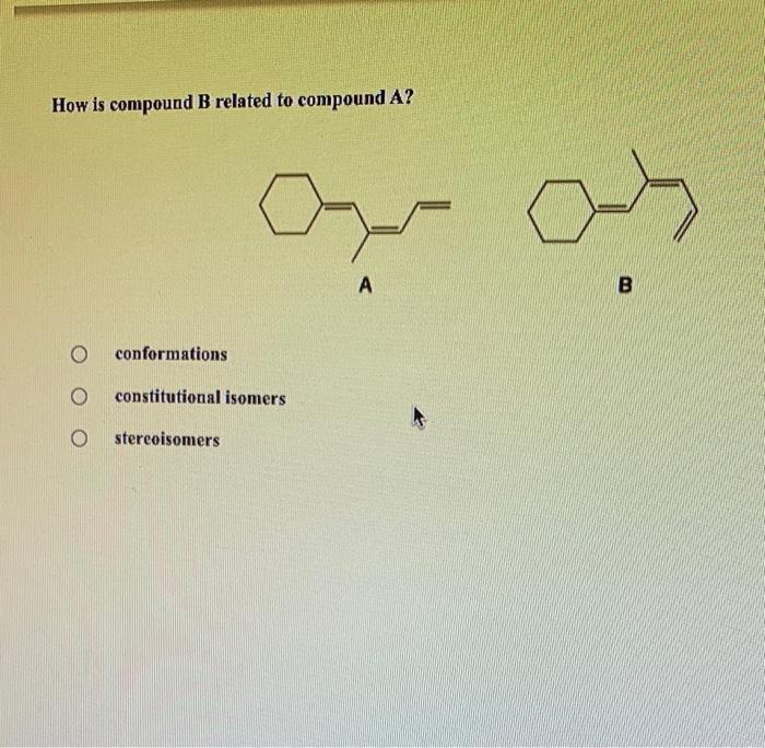 Solved How is compound B related to compound A? an A B O | Chegg.com