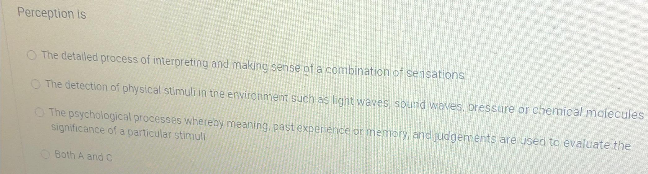 Solved Perception isThe detailed process of interpreting and | Chegg.com