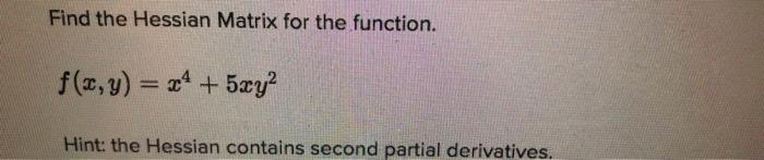 Solved Find the Hessian Matrix for the function. f(x,y) = 4 | Chegg.com