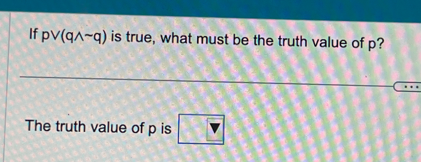 Solved If pvv(q??∼q) ﻿is true, what must be the truth value | Chegg.com