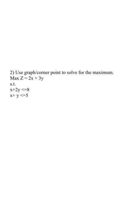 Solved 2) Use graph/corner point to solve for the maximum. | Chegg.com