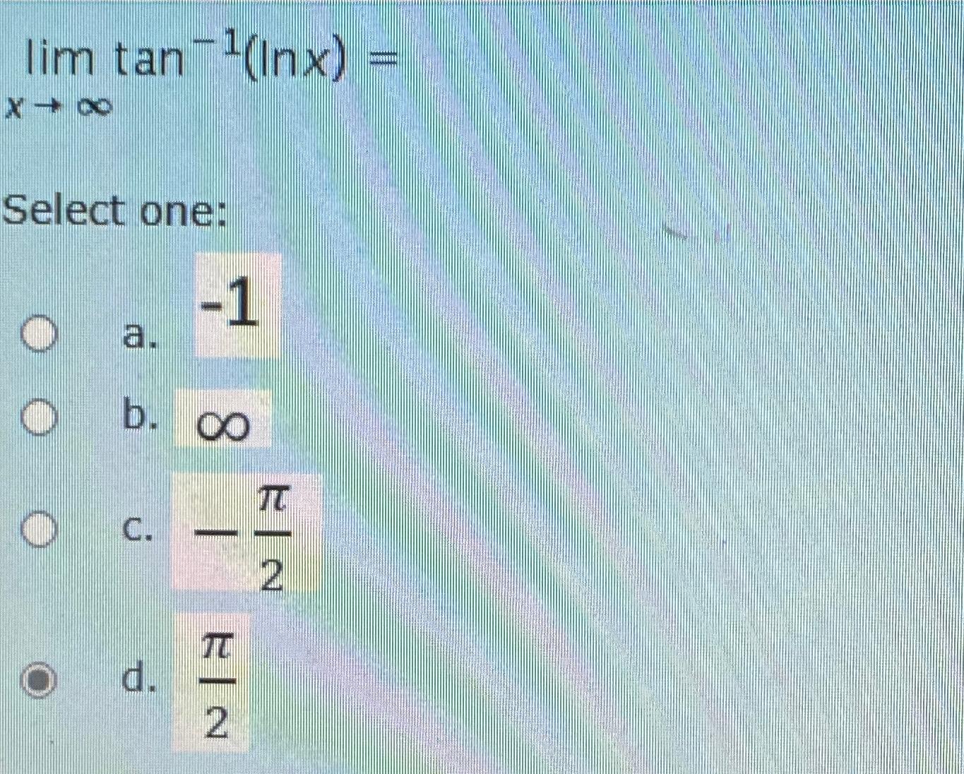 Solved limx→∞tan-1(lnx)=Select one:a. -1b. ∞c. -π2d. π2 | Chegg.com
