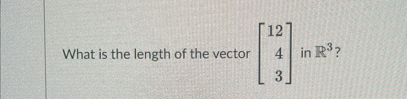 Solved What is the length of the vector [1243] ﻿in R3 ? | Chegg.com