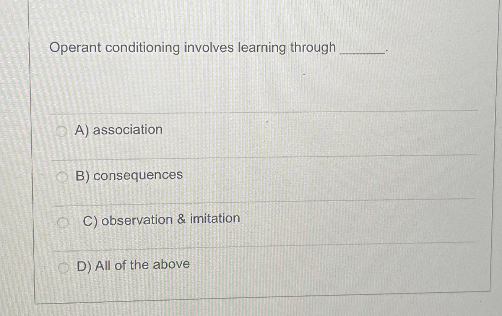 Solved Operant conditioning involves learning throughA) | Chegg.com