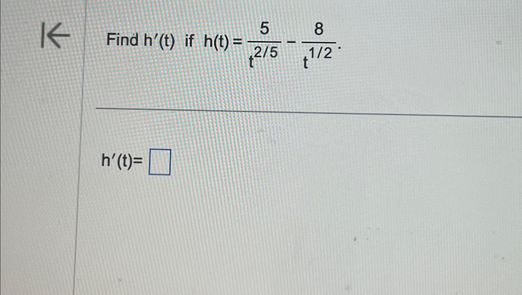 Solved Find h'(t) ﻿if h(t)=5t25-8t12h'(t)= | Chegg.com
