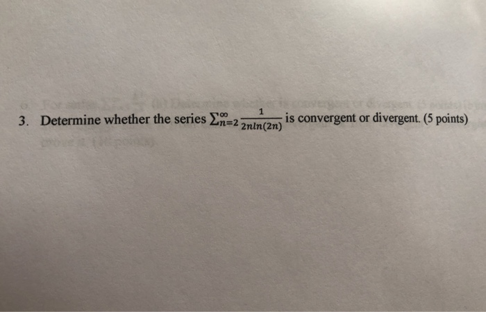 Solved 1 3. Determine whether the series 2n=2 znln(2n) is | Chegg.com