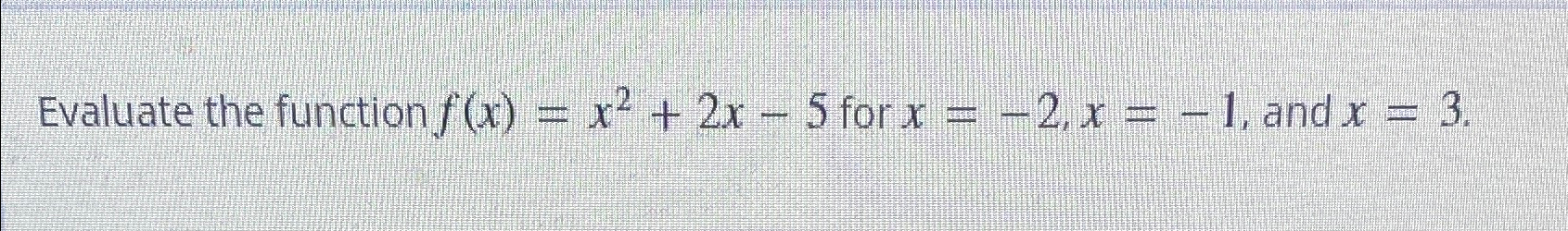 Solved Evaluate the function f(x)=x2+2x-5 ﻿for x=-2,x=-1, | Chegg.com