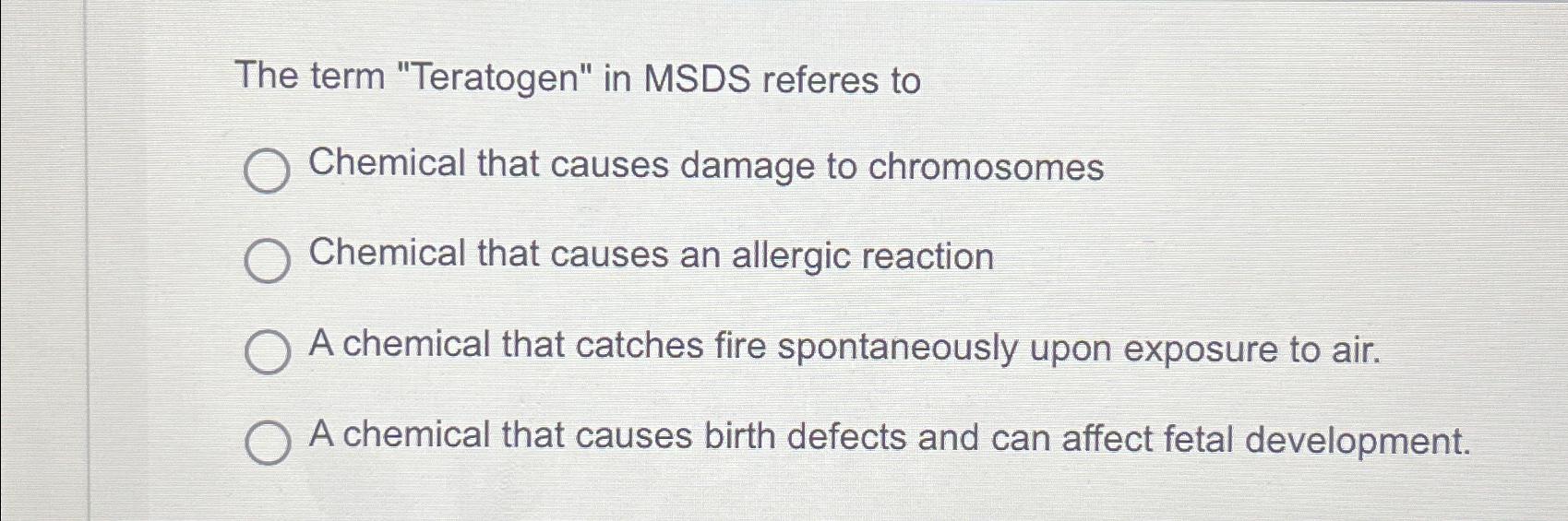 Solved The term "Teratogen" in MSDS referes toChemical that | Chegg.com