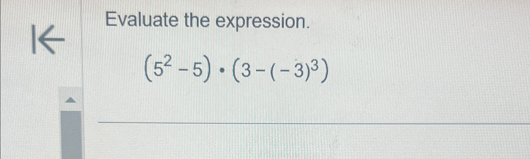 Solved Evaluate the expression.(52-5)*(3-(-3)3) | Chegg.com