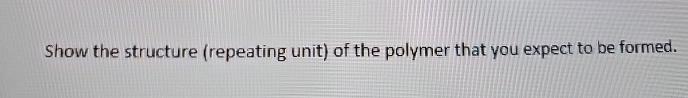 Solved Show the structure (repeating unit) ﻿of the polymer | Chegg.com