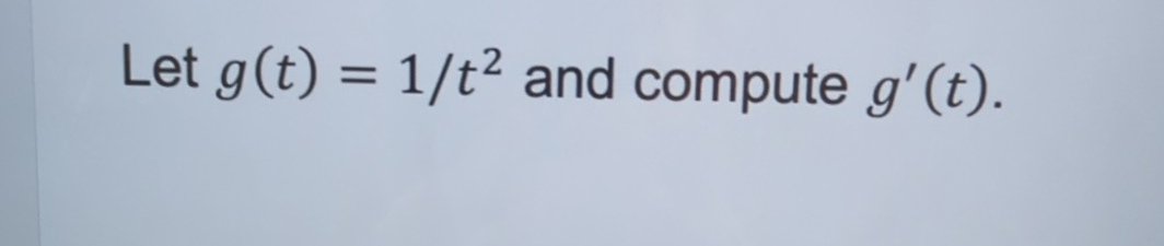 Solved Let g(t)=1t2 and compute g'(t). | Chegg.com Solved Let g(t)=1t2 and compute g'(t). | Chegg.com