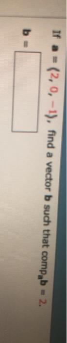 Solved If a = (2, 0, -1), find a vector b such that comp, b | Chegg.com