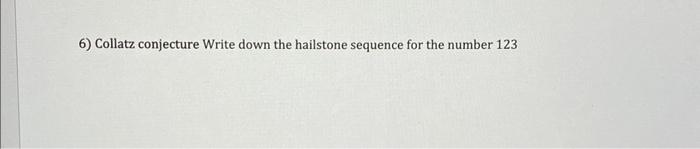 Solved 6 Collatz Conjecture Write Down The Hailstone 