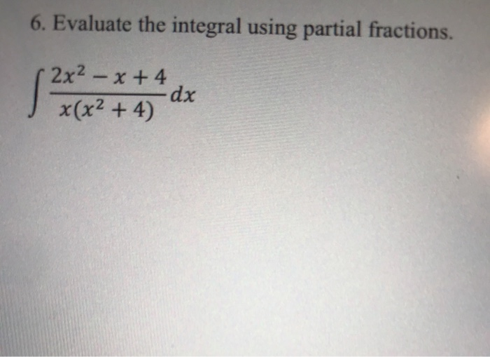 Solved 6. Evaluate the integral using partial fractions. | Chegg.com