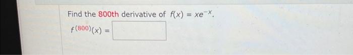 Solved Find the 800th derivative of f(x) = xe¯x. f (800)(x) | Chegg.com