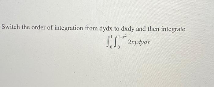 Solved Switch the order of integration from dydx to dxdy and | Chegg.com