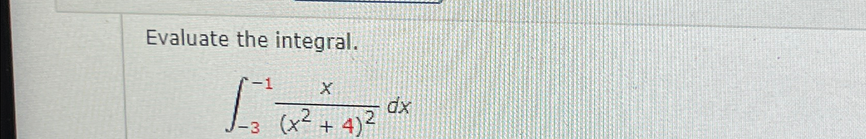Solved Evaluate the integral.∫-3-1x(x2+4)2dx | Chegg.com