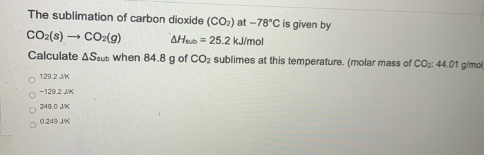 Solved The sublimation of carbon dioxide (CO2) at - 78°C is | Chegg.com